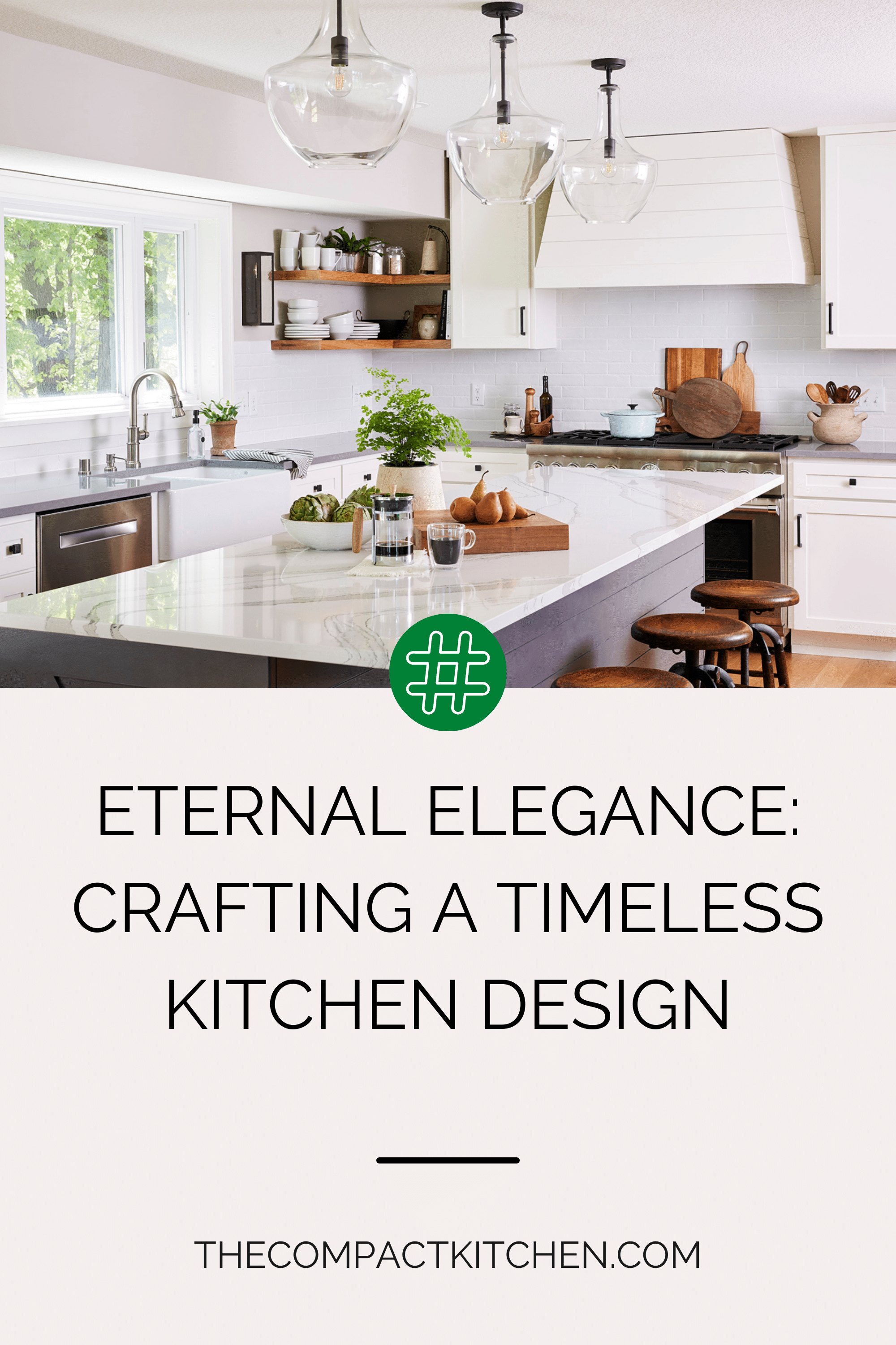 Eternal Elegance: Crafting a Timeless Kitchen Design - The Compact Kitchen
