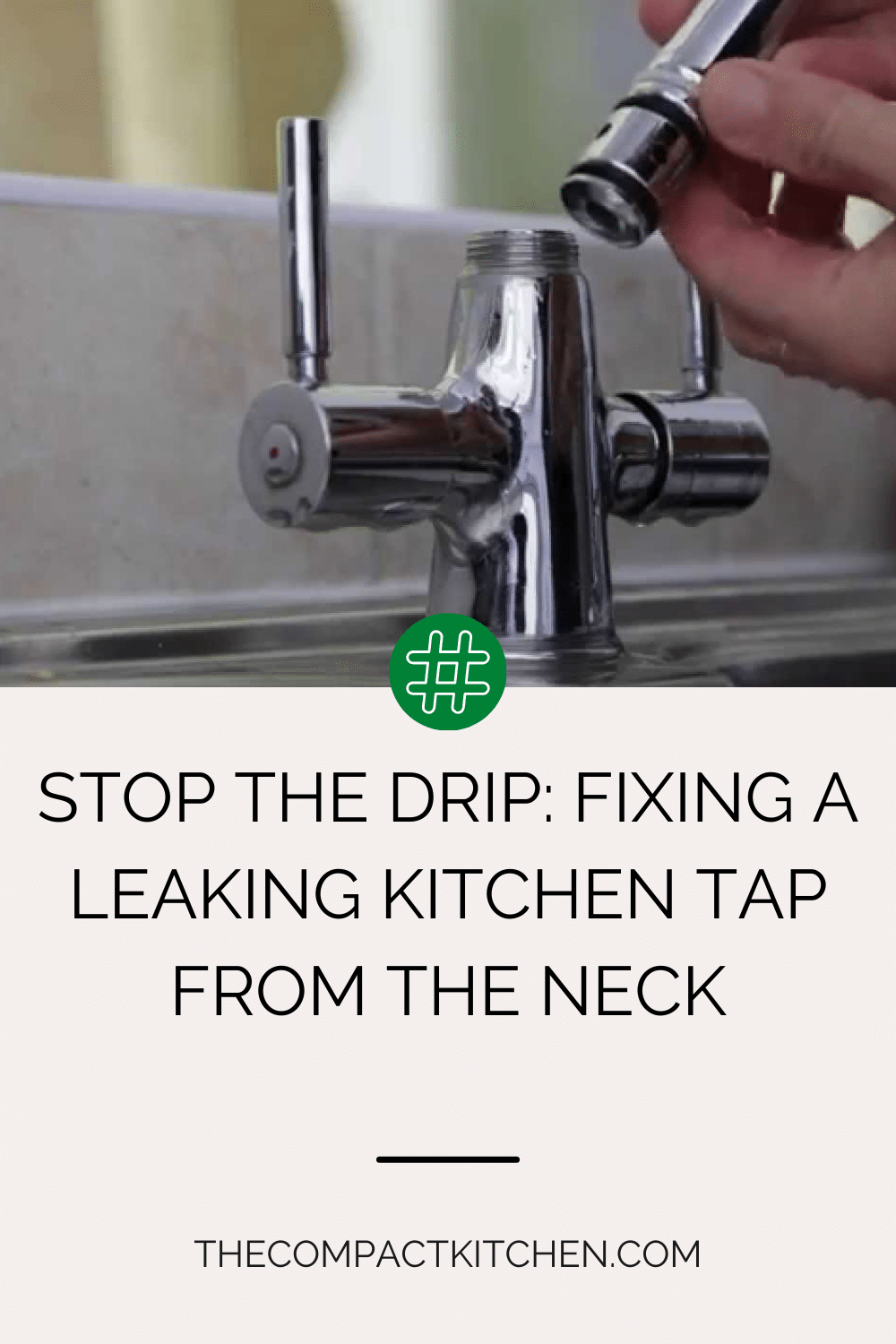 Stop the Drip: Fixing a Leaking Kitchen Tap from the Neck - The Compact ...